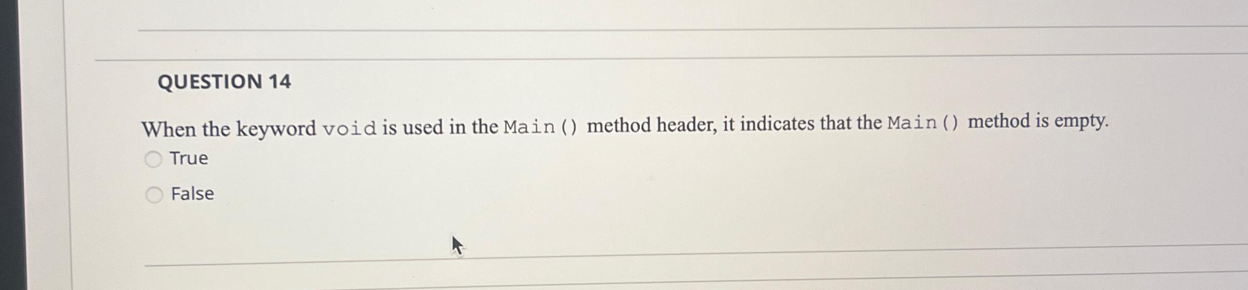 Solved QUESTION 14When the keyword void is used in the Main | Chegg.com Solved QUESTION 14When the keyword void is used in the Main | Chegg.com