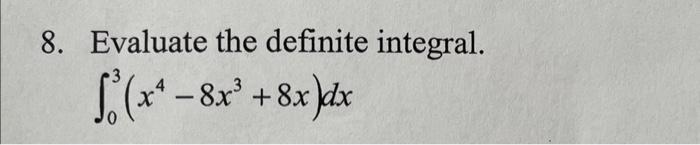Solved 8. Evaluate the definite integral. ∫03(x4−8x3+8x)dx | Chegg.com