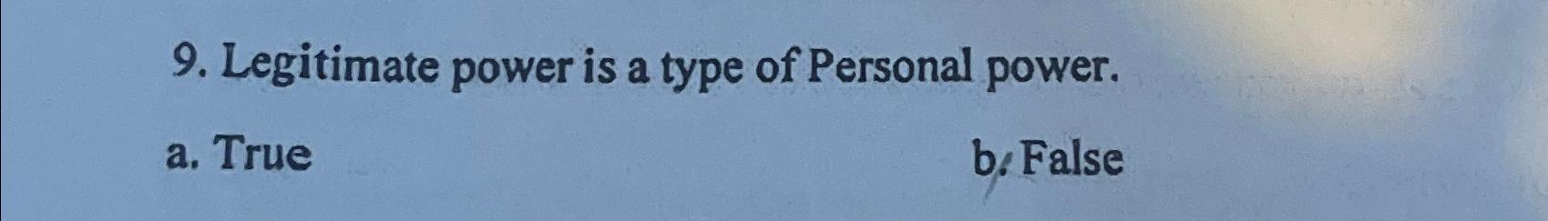 Legitimate power is a type of Personal power.a. | Chegg.com