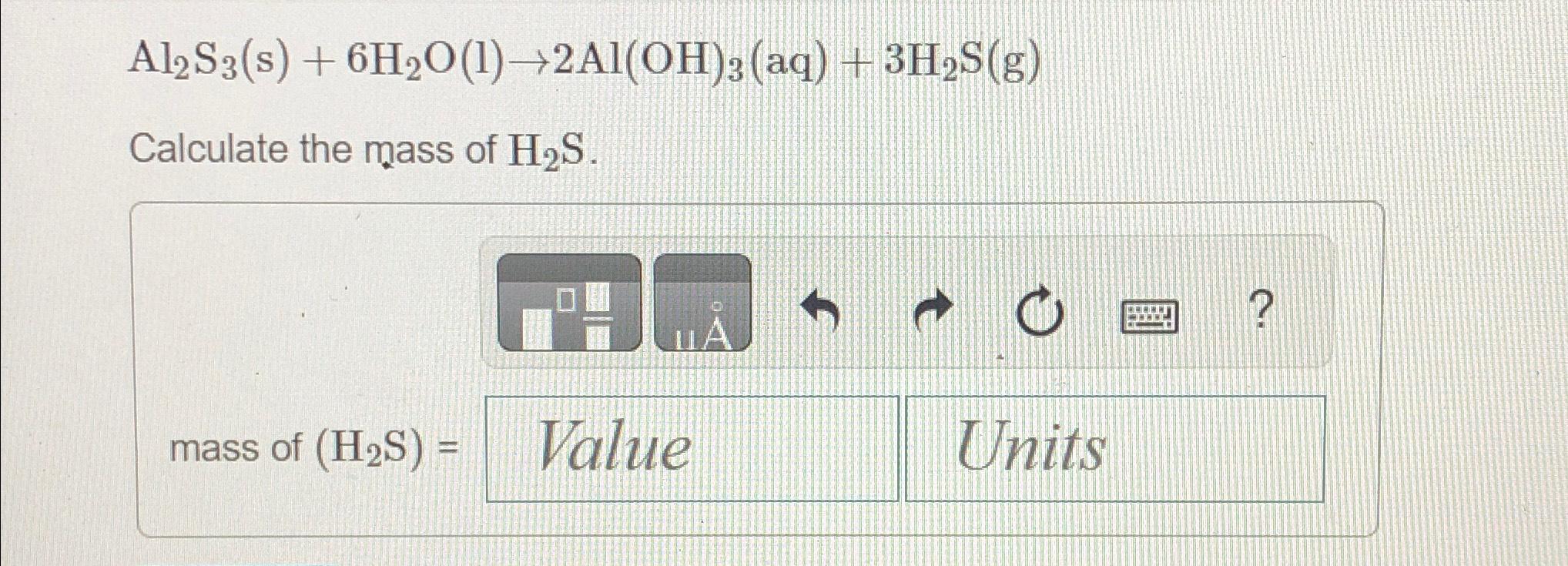 Al2S3(s)+6H2O(l)→2Al(OH)3(aq)+3H2S(g)Calculate the | Chegg.com
