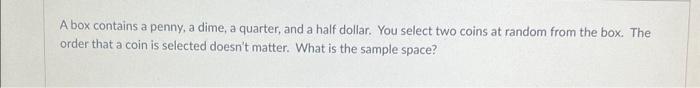Solved A box contains a penny, a dime, a quarter, and a half | Chegg.com