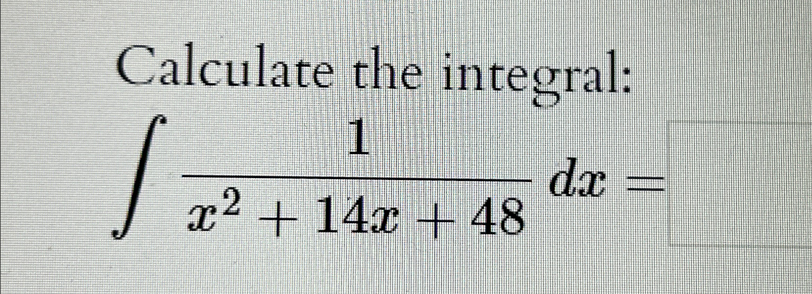 Solved Calculate the integral:∫﻿﻿1x2+14x+48dx= | Chegg.com