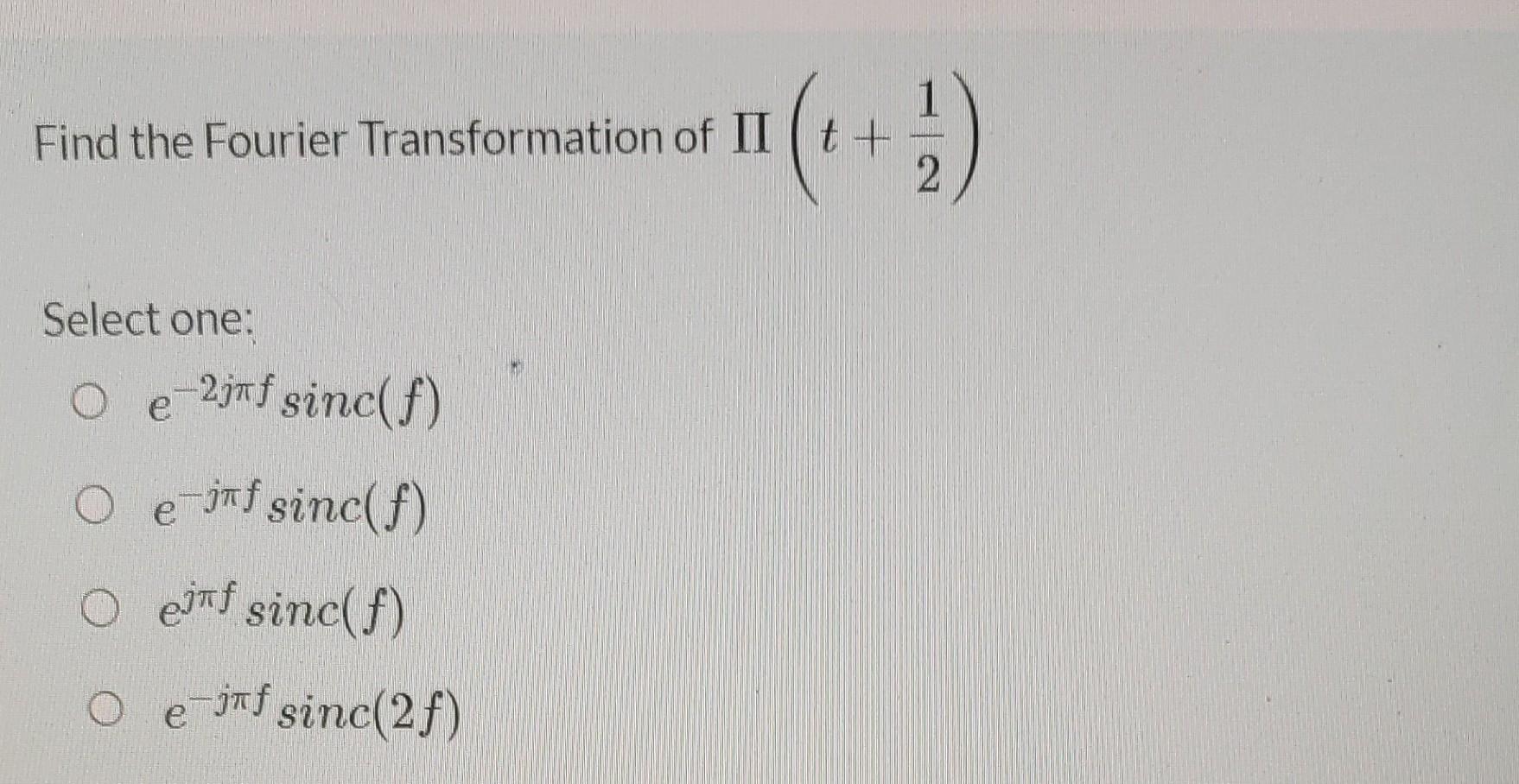 Solved Find the Fourier Transformation of Π(t+21) Select | Chegg.com