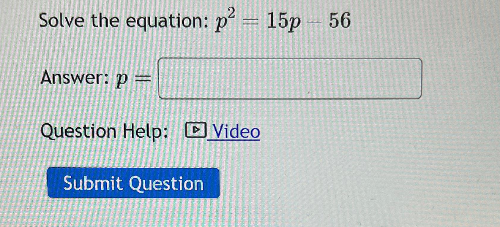 Solved Solve the equation: p2=15p-56 | Chegg.com