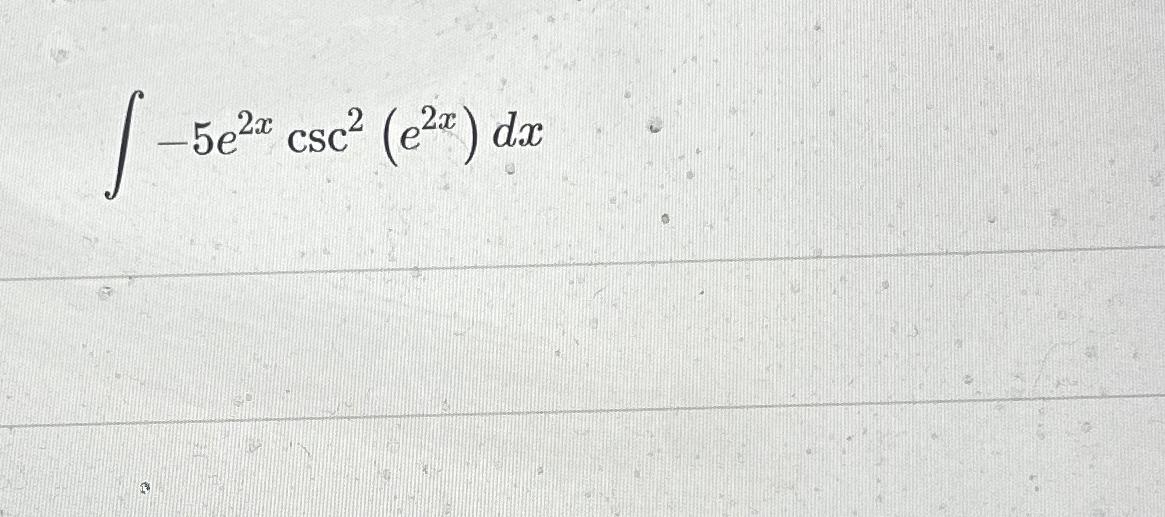 Solved ∫﻿﻿-5e2xcsc2(e2x)dx | Chegg.com