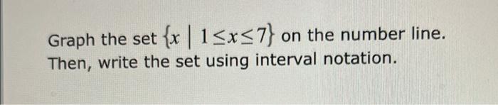 Solved Graph the set {x∣1≤x≤7} on the number line. Then, | Chegg.com