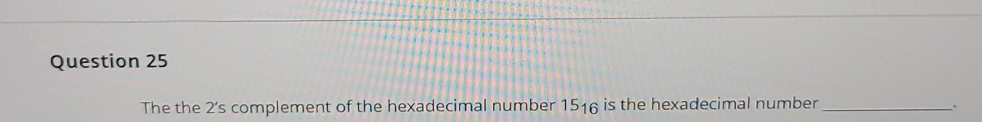 Solved The the 2's complement of the hexadecimal number 1516 | Chegg.com