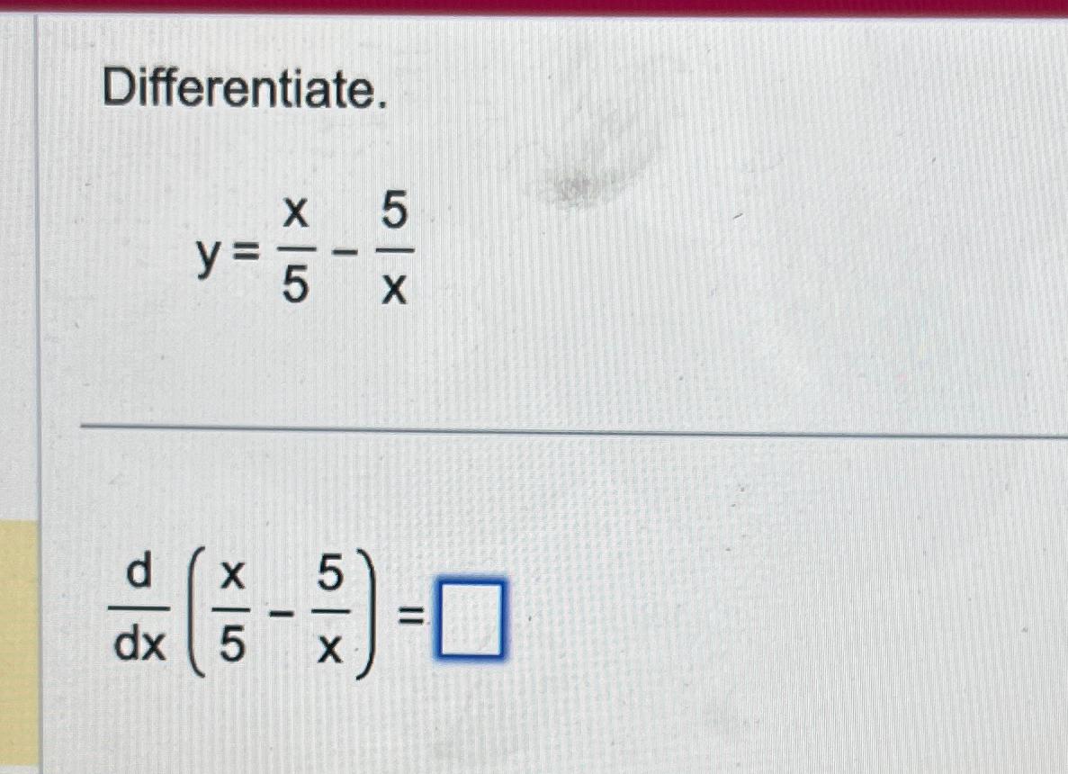 Solved Differentiate.y=x5-5xddx(x5-5x)= | Chegg.com