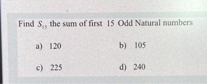 Solved Find S, the sum of first 15 Odd Natural numbers a) | Chegg.com