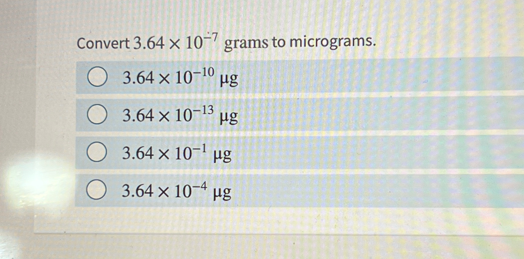 Solved Convert 3.64×10-7 ﻿grams to | Chegg.com