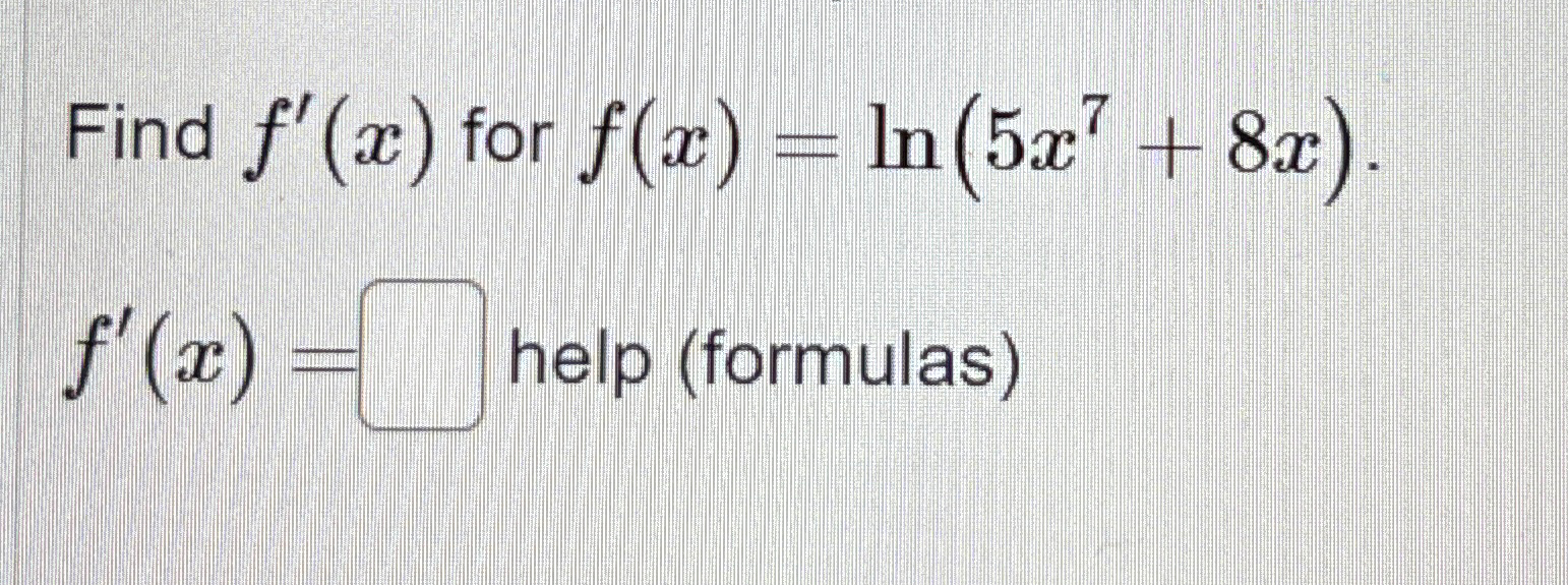 Solved Find f'(x) ﻿for f(x)=ln(5x7+8x)f'(x)= ﻿help | Chegg.com