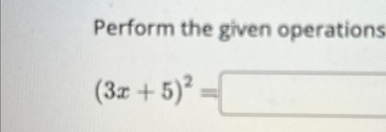 Solved Perform the given operations(3x+5)2= | Chegg.com