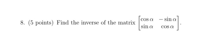Solved 8. (5 points) Find the inverse of the matrix cosa - | Chegg.com