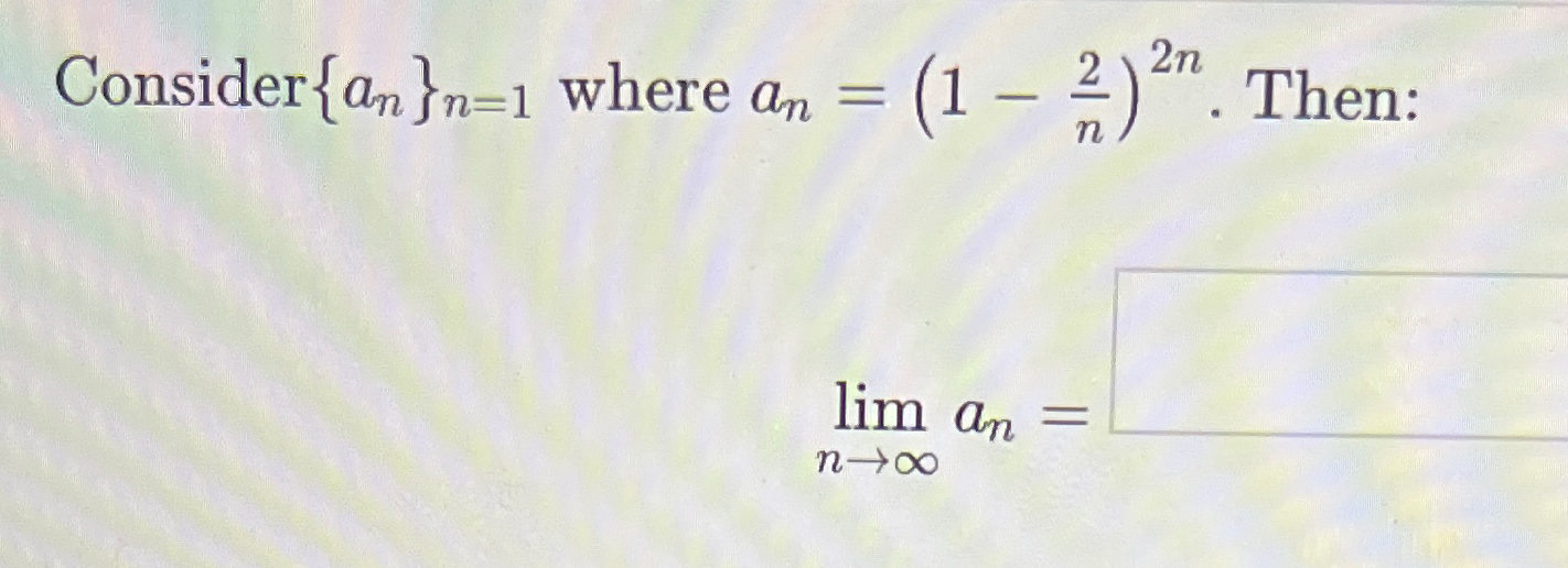 Solved Consider {an}n=1 ﻿where an=(1-2n)2n. ﻿Then:limn→∞an= | Chegg.com