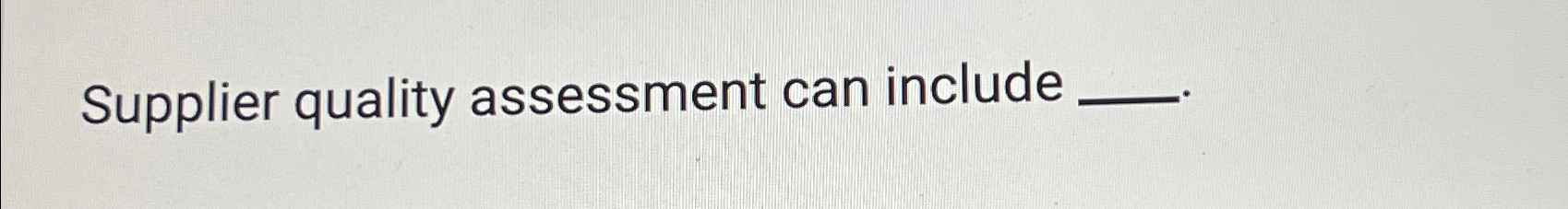 Solved Supplier quality assessment can include | Chegg.com