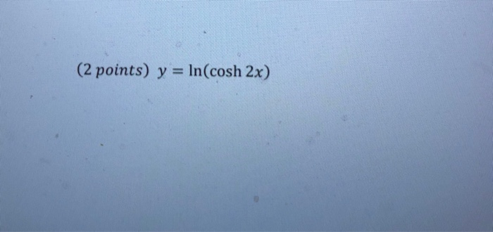 Solved (2 points) y = ln(cosh 2x) | Chegg.com