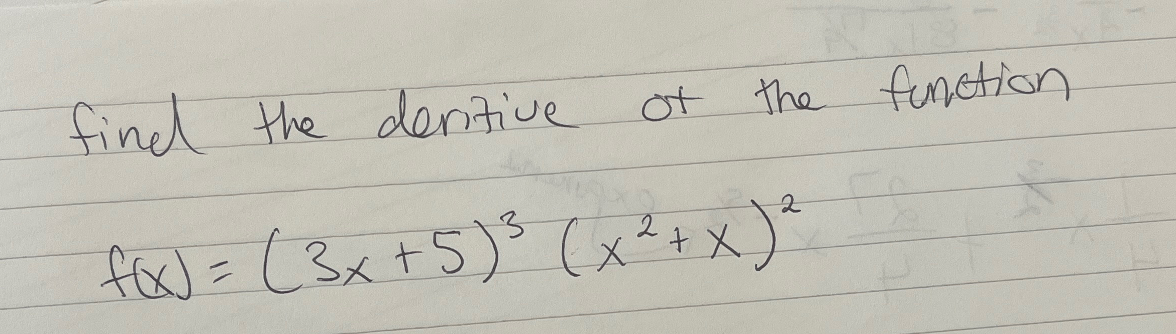 Solved find the deritive of the functionf(x)=(3x+5)3(x2+x)2 | Chegg.com