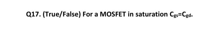 Solved Q17. (True/False) For a MOSFET in saturation Cgs=Cgd. | Chegg.com