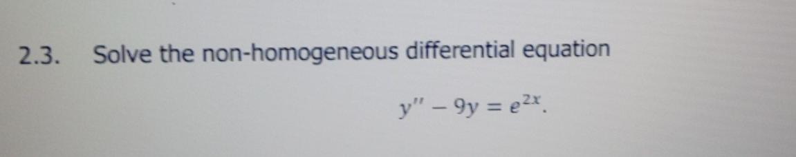 Solved 2.3. Solve the non-homogeneous differential equation | Chegg.com
