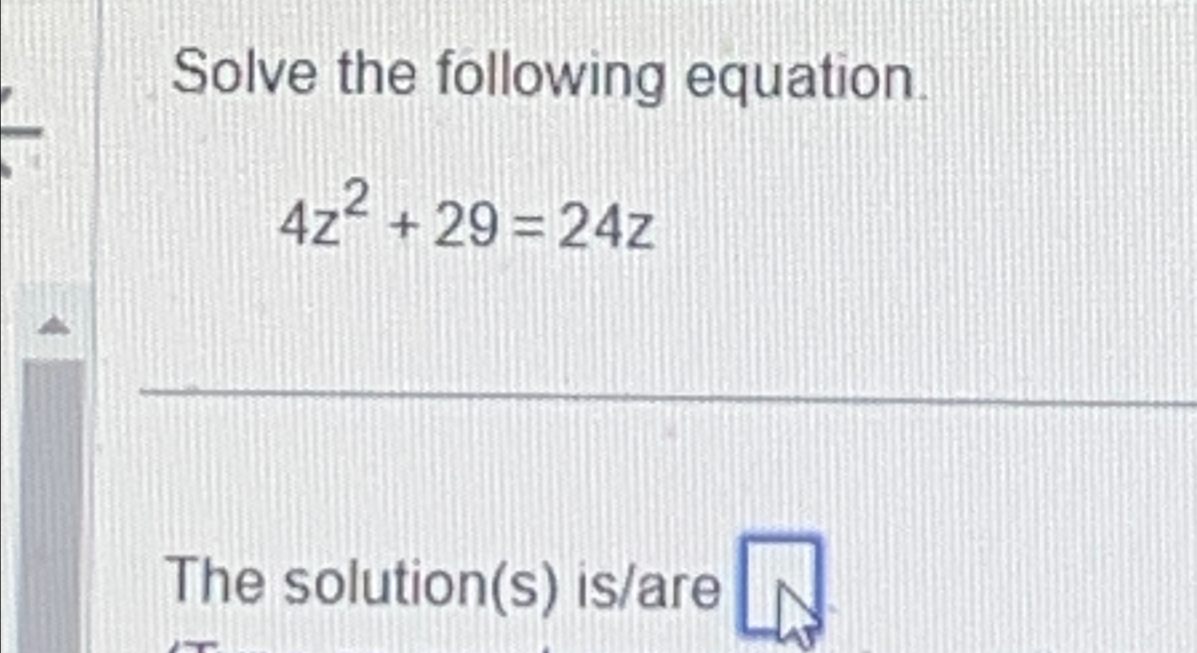 Solved Solve the following equation.4z2+29=24zThe | Chegg.com