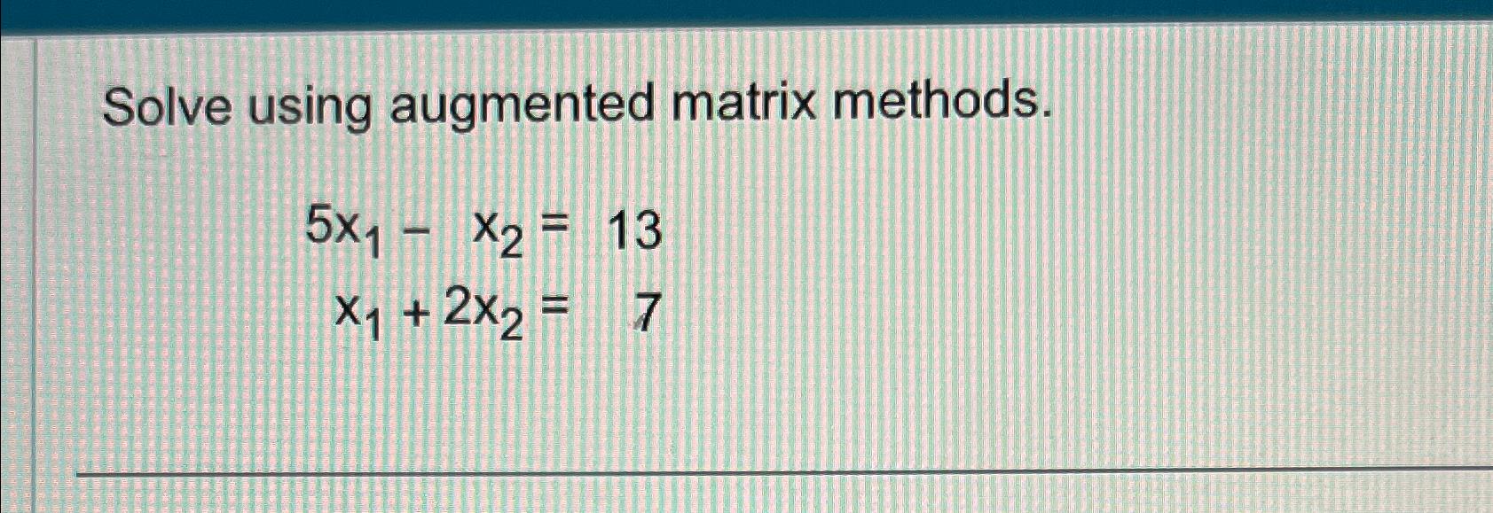 Solved Solve using augmented matrix | Chegg.com