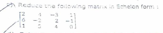 Solved hin Reduce the following matrix in Echelon form: | Chegg.com