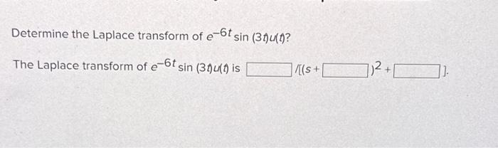 Solved Determine the Laplace transform of e-6tsin (3)u(t)? | Chegg.com
