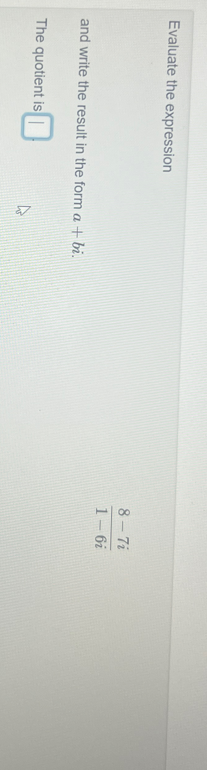 Solved Evaluate the expression8-7i1-6iand write the result | Chegg.com