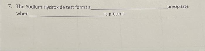 Solved 7. The Sodium Hydroxide test forms a when is present. | Chegg.com