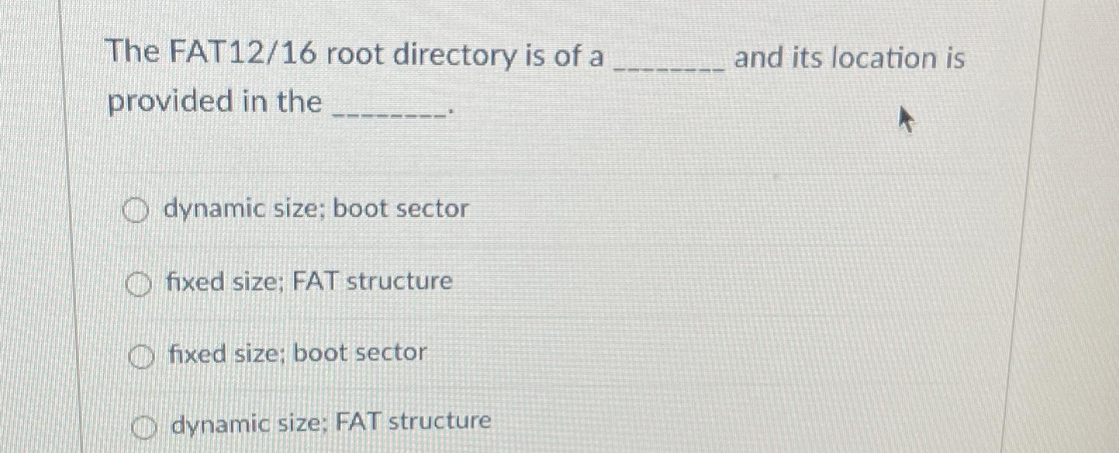 Solved The FAT12/16 ﻿root directory is of a and its location | Chegg.com