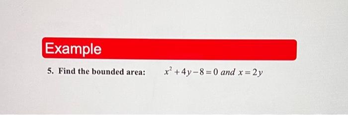 Solved 5. Find the bounded area: x2+4y−8=0 and x=2y | Chegg.com