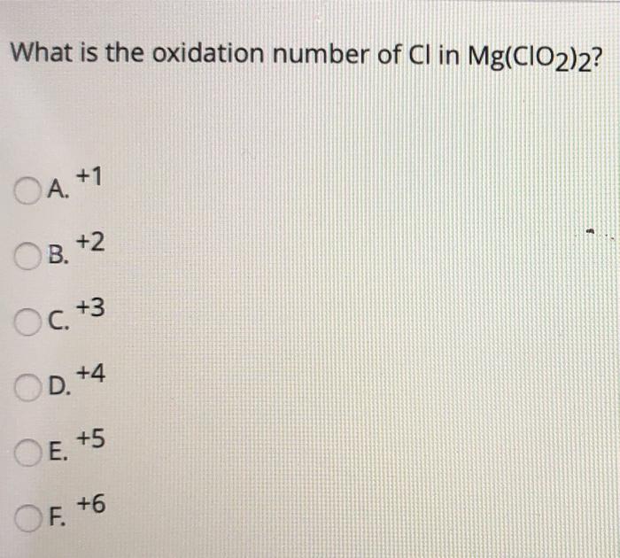 Solved What is the oxidation number of Cl in Mg(ClO2)2? OA. | Chegg.com