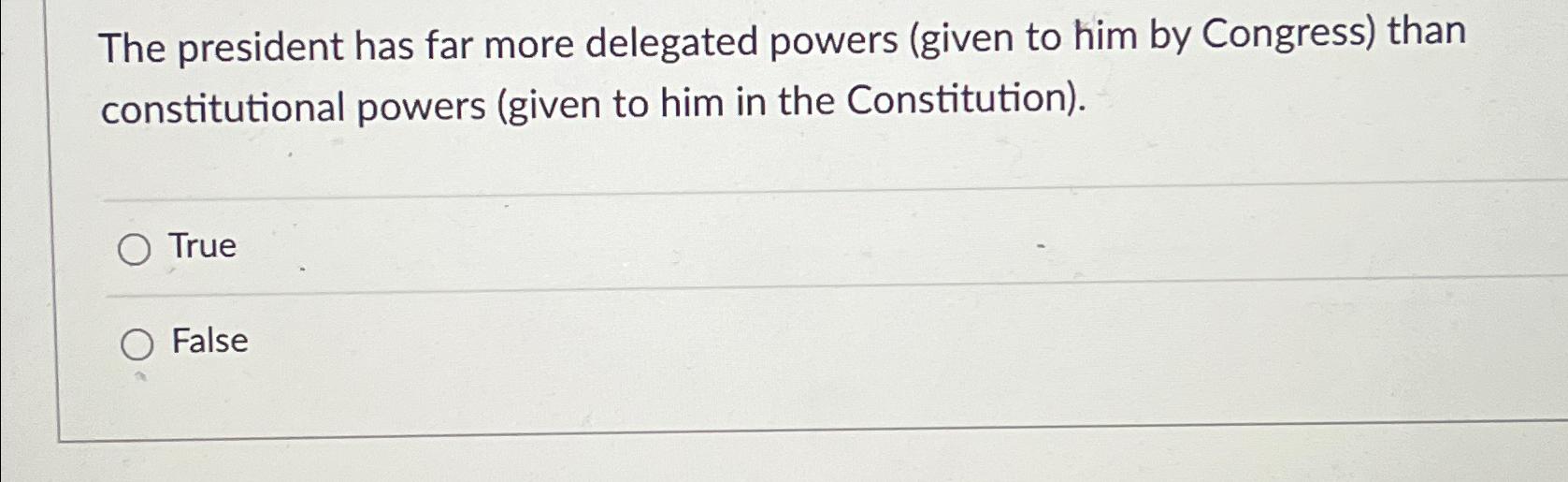 Solved The president has far more delegated powers (given to | Chegg.com