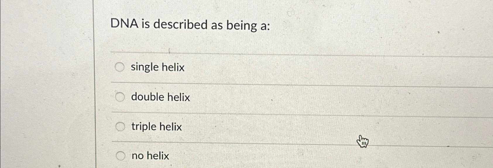 Solved DNA is described as being a:single helixdouble | Chegg.com