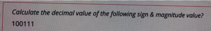 Solved Calculate the decimal value of the following sign & | Chegg.com
