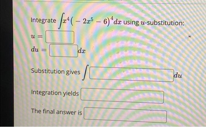 Solved Integrate ∫x4(−2x5−6)4dx using u-substitution: | Chegg.com