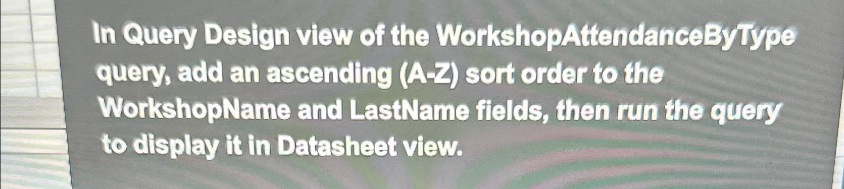 Solved In Query Design view of the WorkshopAttendanceBylype | Chegg.com