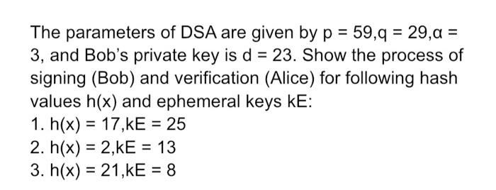 Solved The parameters of DSA are given by p=59,q=29,α= 3 , | Chegg.com