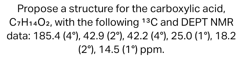 Solved Propose a structure for the carboxylic acid,C7H14O2, | Chegg.com