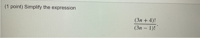 Solved (1 point) Simplify the expression (3n + 4)! (3n - 1)! | Chegg.com