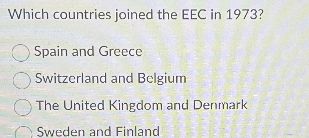 Solved Which countries joined the EEC in 1973?Spain and | Chegg.com