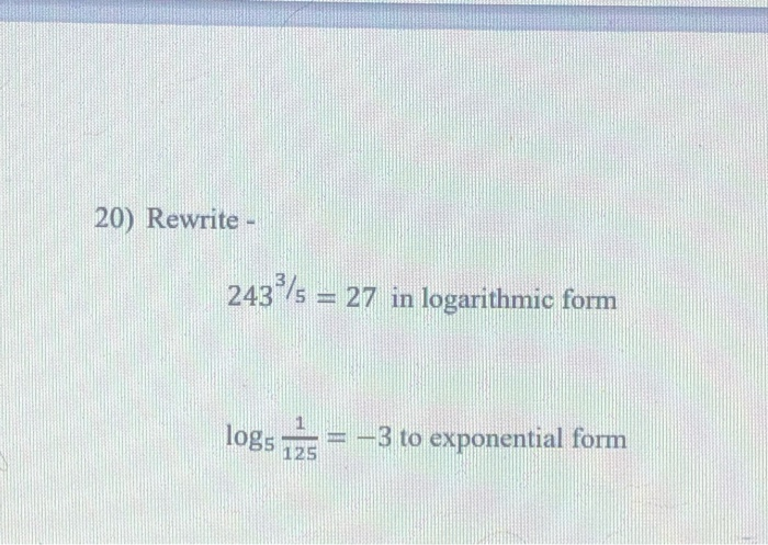 Solved 20) Rewrite - 243/5 = 27 in logarithmic form logs —3 | Chegg.com
