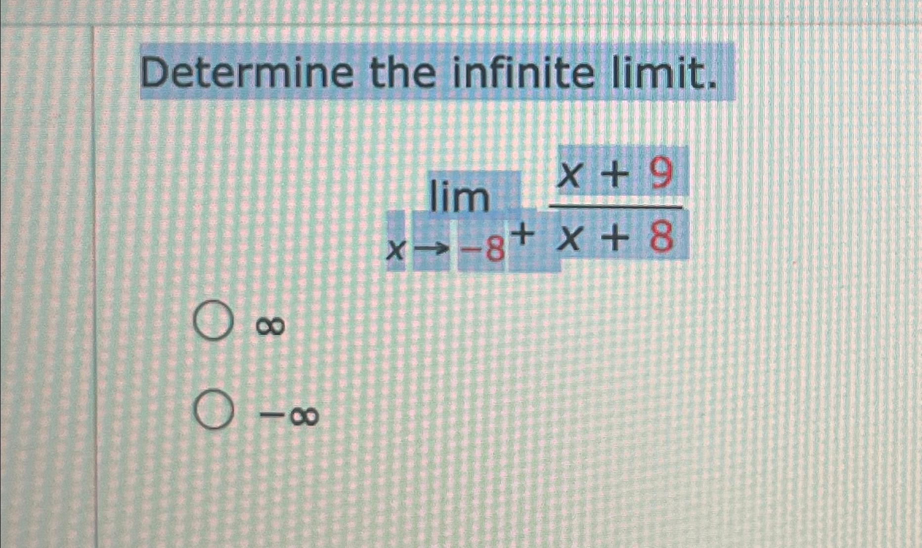Solved Determine the infinite limit.limx→-8+x+9x+8∞-∞ | Chegg.com