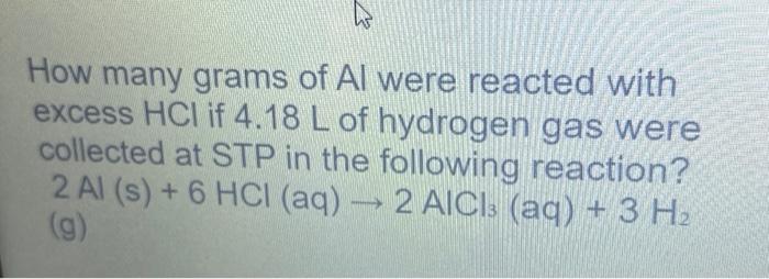 Solved How many grams of Al were reacted with excess HCI if | Chegg.com