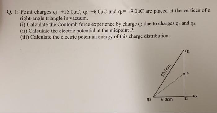 Solved Q. 1: Point cherges q1=+15.0 uC, q2=-6.0uC and | Chegg.com