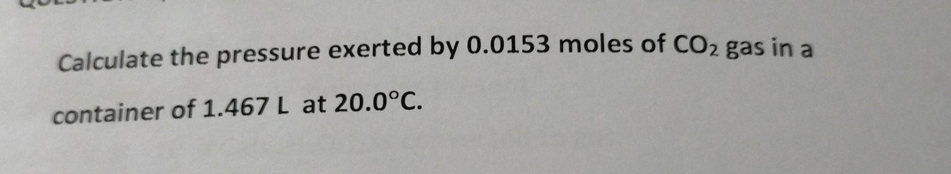 Solved Calculate the pressure exerted by 0.0153 moles of CO2 | Chegg.com