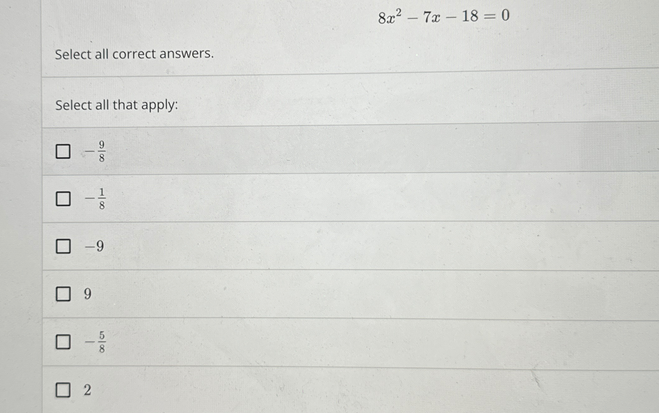 Solved 8x2-7x-18=0 Select all correct answers. Select all | Chegg.com Solved 8x2-7x-18=0 Select all correct answers. Select all | Chegg.com