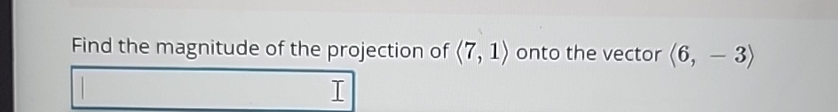 Solved Find the magnitude of the projection of (:7,1:) ﻿onto | Chegg.com