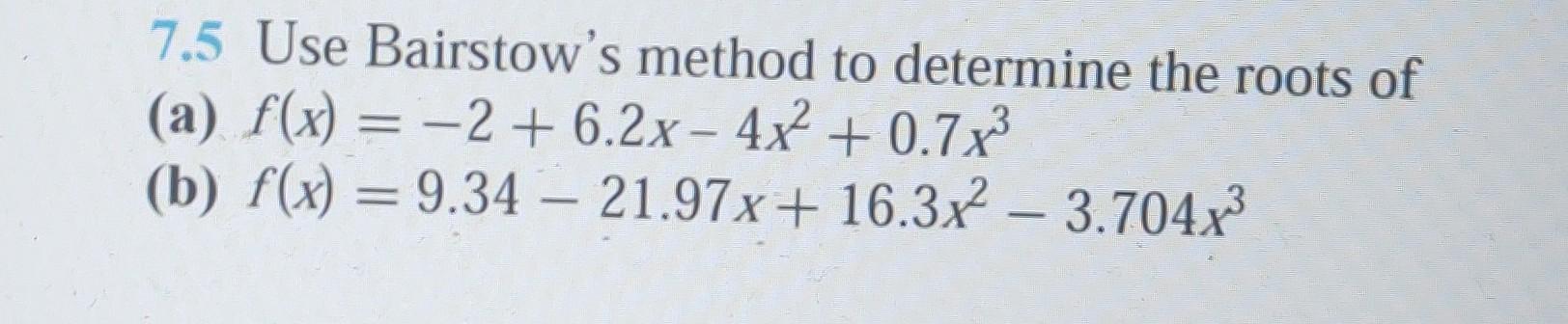 Solved 7.5 Use Bairstow's method to determine the roots of | Chegg.com