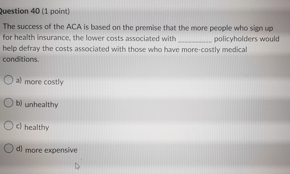 Solved Question 40 (1 point) The success of the ACA is based | Chegg.com